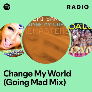 Change My World (Going Mad Mix) Radio - playlist by Spotify | Spotify