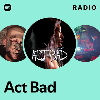Act Bad Radio | Spotify Playlist