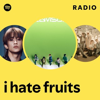 i hate fruits Radio | Spotify Playlist