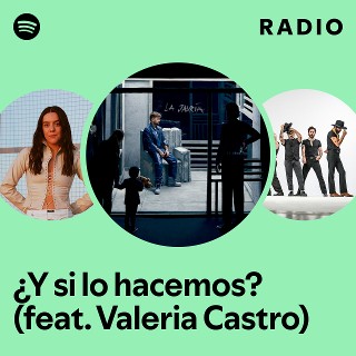 ¿Y si lo hacemos? (feat. Valeria Castro) Radio - playlist by Spotify | Spotify