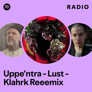 Uppe'ntra - Lust - Klahrk Reeemix Radio | Spotify Playlist