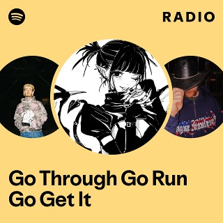 Go Through Go Run Go Get It Radio - playlist by Spotify | Spotify