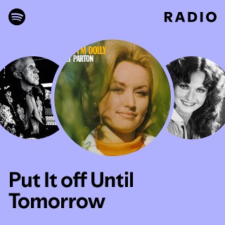 Put It off Until Tomorrow Radio | Spotify Playlist