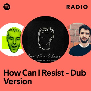 How Can I Resist - Dub Version Radio | Spotify Playlist