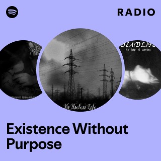 Existence Without Purpose Radio | Spotify Playlist