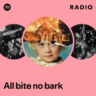 All bite no bark Radio - playlist by Spotify | Spotify