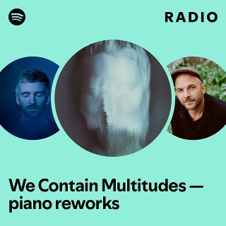 We Contain Multitudes — piano reworks Radio - playlist by Spotify | Spotify