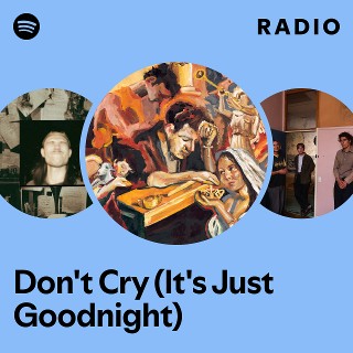 Don't Cry (It's Just Goodnight) Radio - playlist by Spotify | Spotify