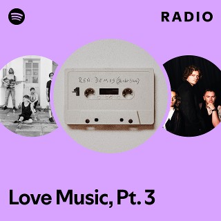 Love Music, Pt. 3 Radio | Spotify Playlist