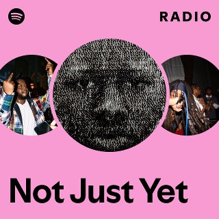 Not Just Yet Radio | Spotify Playlist
