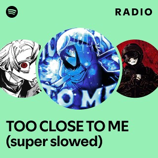 TOO CLOSE TO ME (super slowed) Radio | Spotify Playlist