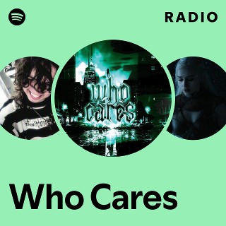 Who Cares Radio - playlist by Spotify | Spotify