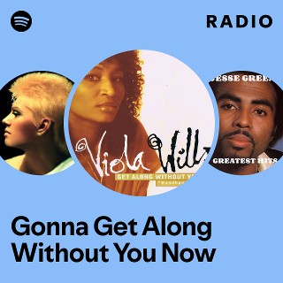 Gonna Get Along Without You Now Radio - playlist by Spotify | Spotify