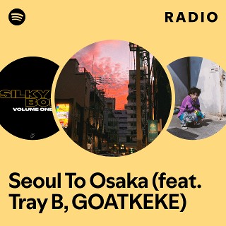 Seoul To Osaka (feat. Tray B, GOATKEKE) Radio | Spotify Playlist