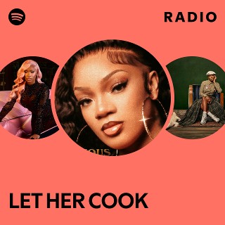 LET HER COOK Radio - playlist by Spotify | Spotify