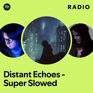 Distant Echoes - Super Slowed Radio | Spotify Playlist