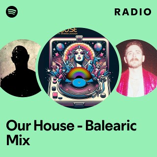 Our House - Balearic Mix Radio - playlist by Spotify | Spotify