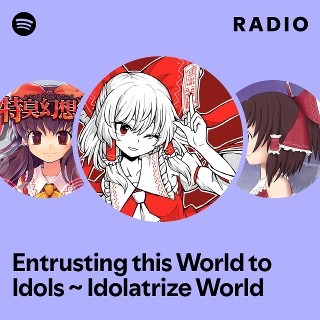 Entrusting this World to Idols ~ Idolatrize World Radio | Spotify Playlist