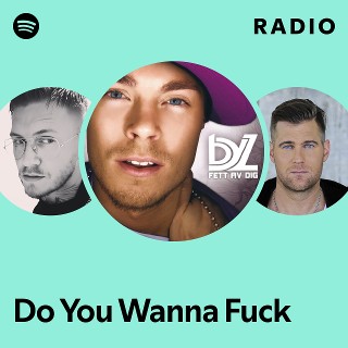 Do You Wanna Fuck Radio | Spotify Playlist