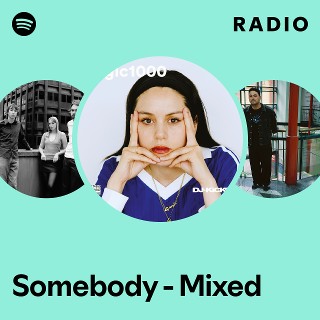 Somebody - Mixed Radio | Spotify Playlist