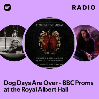 Dog Days Are Over - BBC Proms at the Royal Albert Hall Radio - playlist by Spotify | Spotify