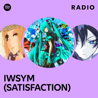 IWSYM (SATISFACTION) Radio | Spotify Playlist