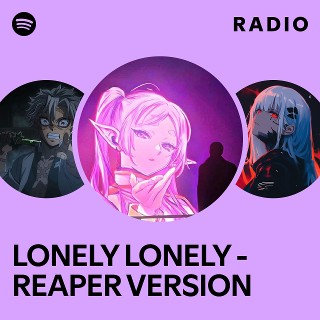 LONELY LONELY - REAPER VERSION Radio | Spotify Playlist