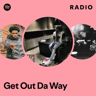 Get Out Da Way Radio | Spotify Playlist