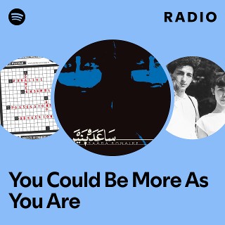 You Could Be More As You Are Radio | Spotify Playlist