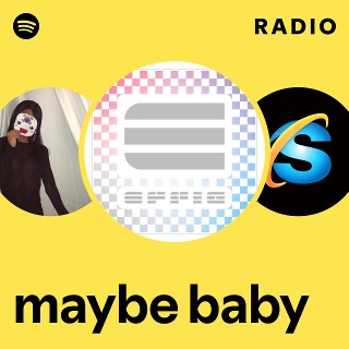 maybe baby Radio | Spotify Playlist