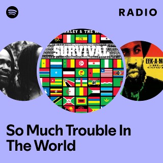 So Much Trouble In The World Radio - playlist by Spotify | Spotify