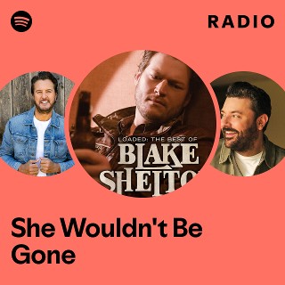 She Wouldn't Be Gone Radio | Spotify Playlist
