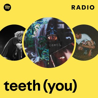 teeth (you) Radio - playlist by Spotify | Spotify