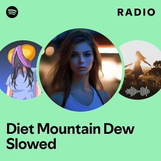 Diet Mountain Dew Slowed Radio - playlist by Spotify | Spotify