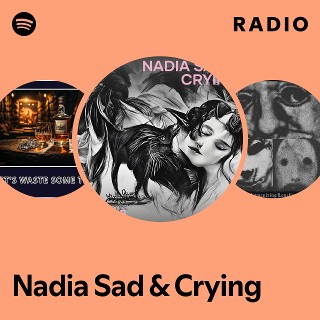 Nadia Sad & Crying Radio | Spotify Playlist