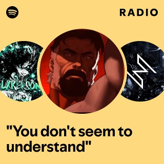 "You don't seem to understand" Radio | Spotify Playlist