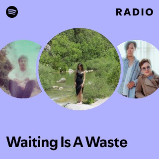 Waiting Is A Waste Radio | Spotify Playlist