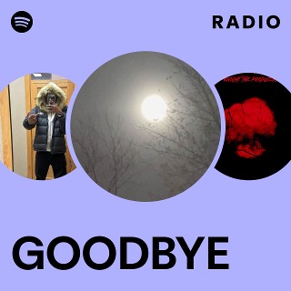 GOODBYE Radio | Spotify Playlist