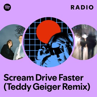 Scream Drive Faster (Teddy Geiger Remix) Radio | Spotify Playlist