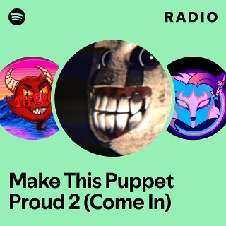 Make This Puppet Proud 2 (Come In) Radio | Spotify Playlist