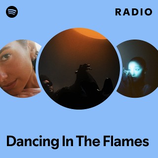 Dancing In The Flames Radio - playlist by Spotify | Spotify