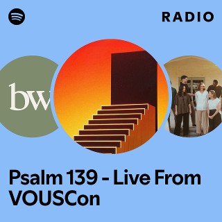 Psalm 139 - Live From VOUSCon Radio - playlist by Spotify | Spotify