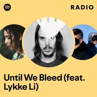 Until We Bleed (feat. Lykke Li) Radio - playlist by Spotify | Spotify