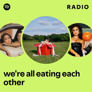 we're all eating each other Radio - playlist by Spotify | Spotify