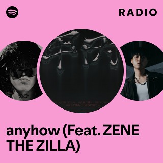anyhow (Feat. ZENE THE ZILLA) Radio | Spotify Playlist