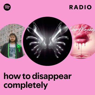 how to disappear completely Radio | Spotify Playlist