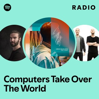 Computers Take Over The World Radio - playlist by Spotify | Spotify