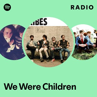 We Were Children Radio - playlist by Spotify | Spotify