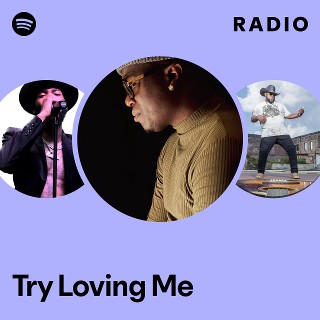Try Loving Me Radio | Spotify Playlist
