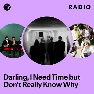 Darling, I Need Time but Don't Really Know Why Radio | Spotify Playlist